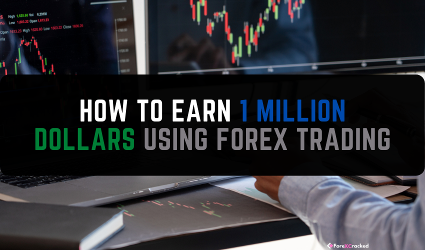 How to Earn 1 Million Dollars Using Forex Trading - FXCracked